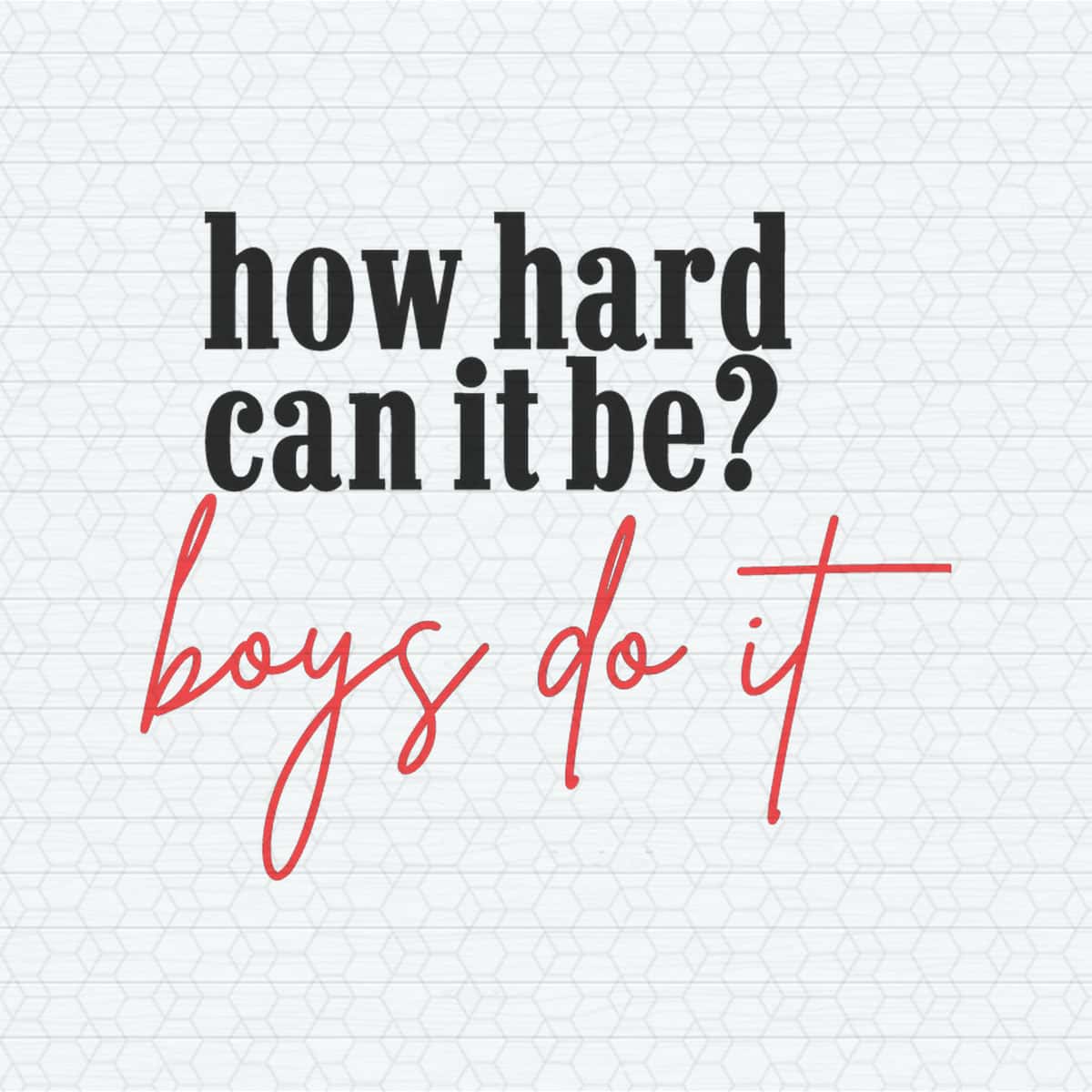 How Hard Can It Be Boys Do It SVG | Inspire Uplift