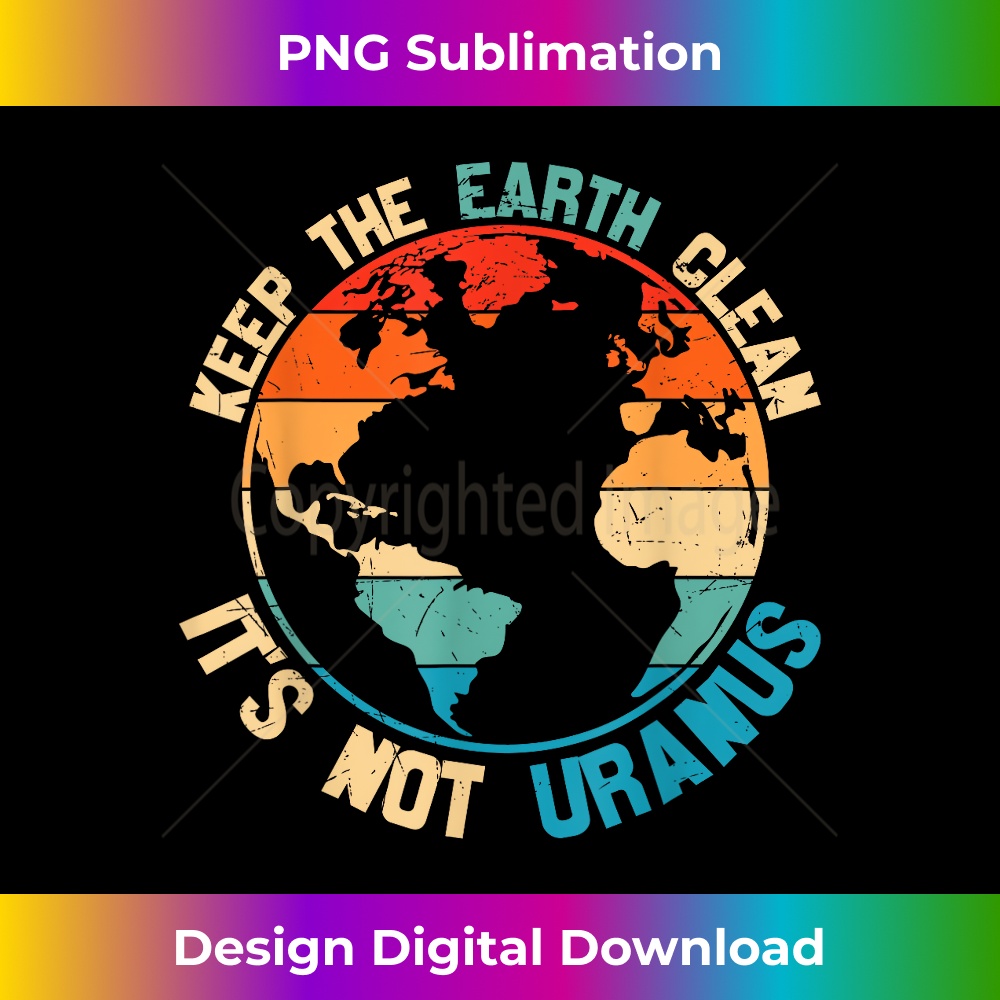 Keep The Earth Clean It's Not Uranus - Artisanal Sublimation - Inspire ...