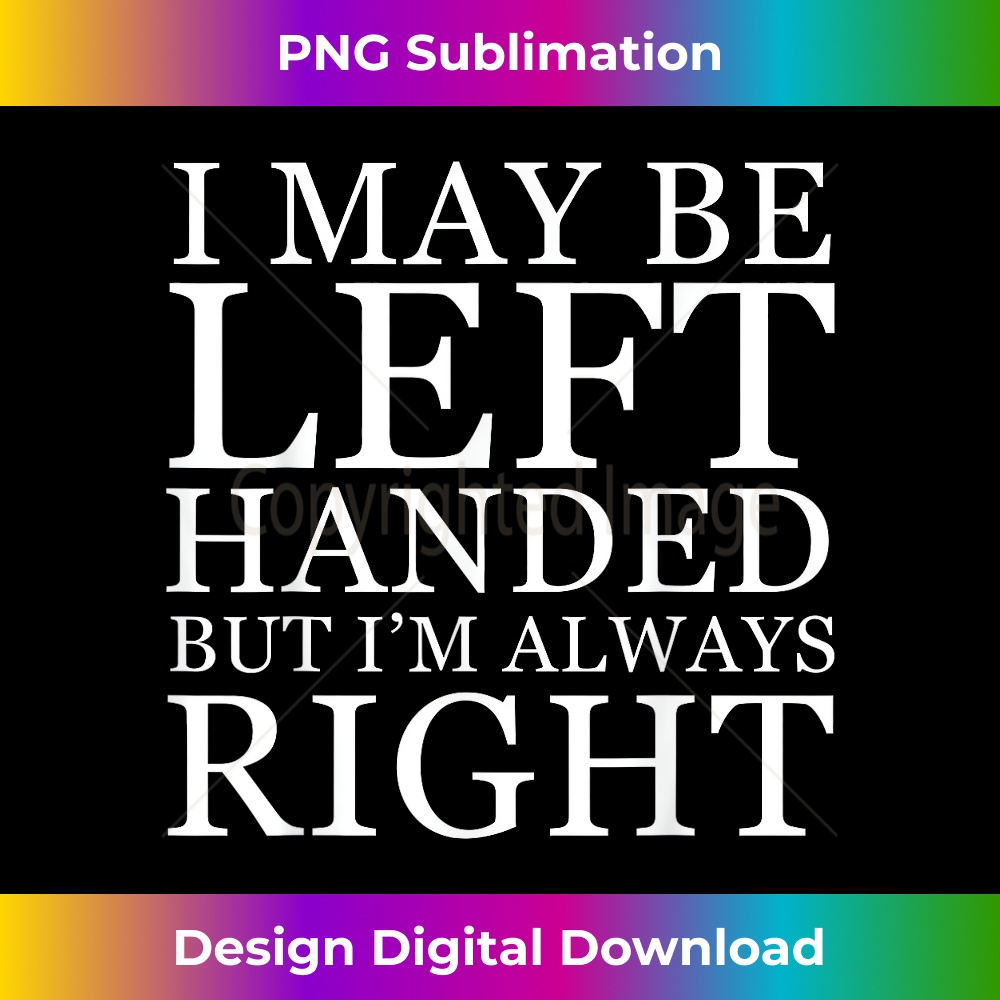 I May Be Left Handed But Im Always Right T Lefty - Luxe Subl | Inspire ...