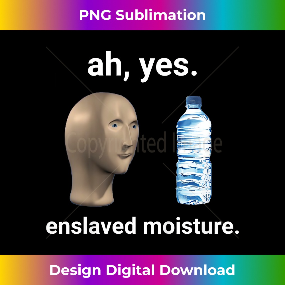 Ah Yes Enslaved Moisture Dank Meme For - Artisanal Sublimati | Inspire Uplift