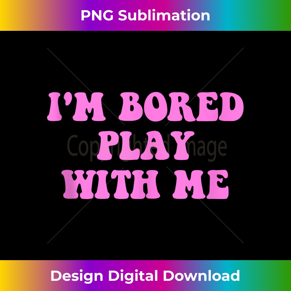 I'm Bored Play W.i.t.h Me Funny Pink Text - Urban Sublimatio | Inspire ...