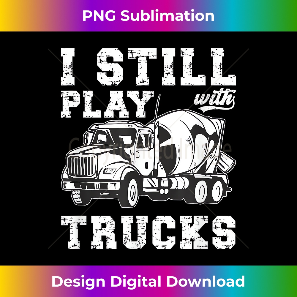 Cement Trucker I Still Play With Trucks Cement Truck Driver | Inspire ...