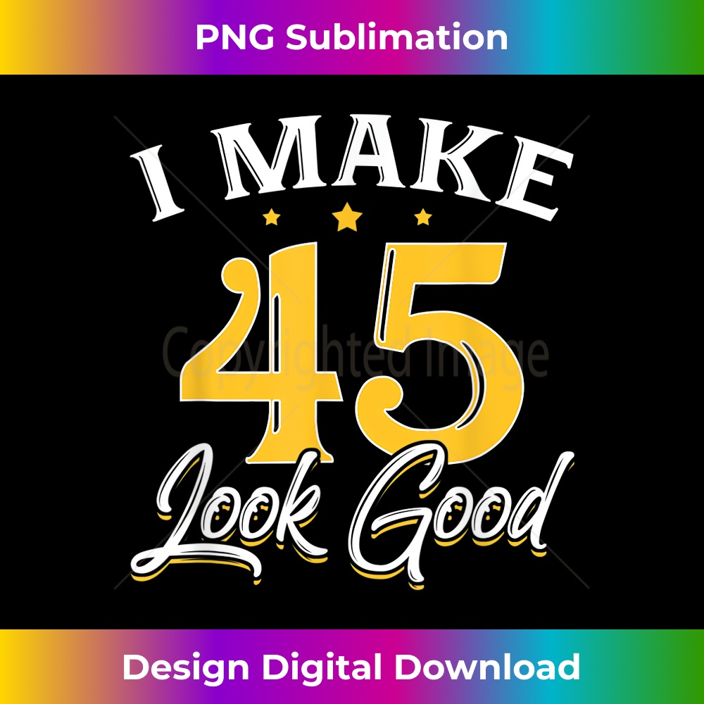 I Make 45 Look Good 45th Yrs Old Birthday - Sophisticated PN | Inspire ...