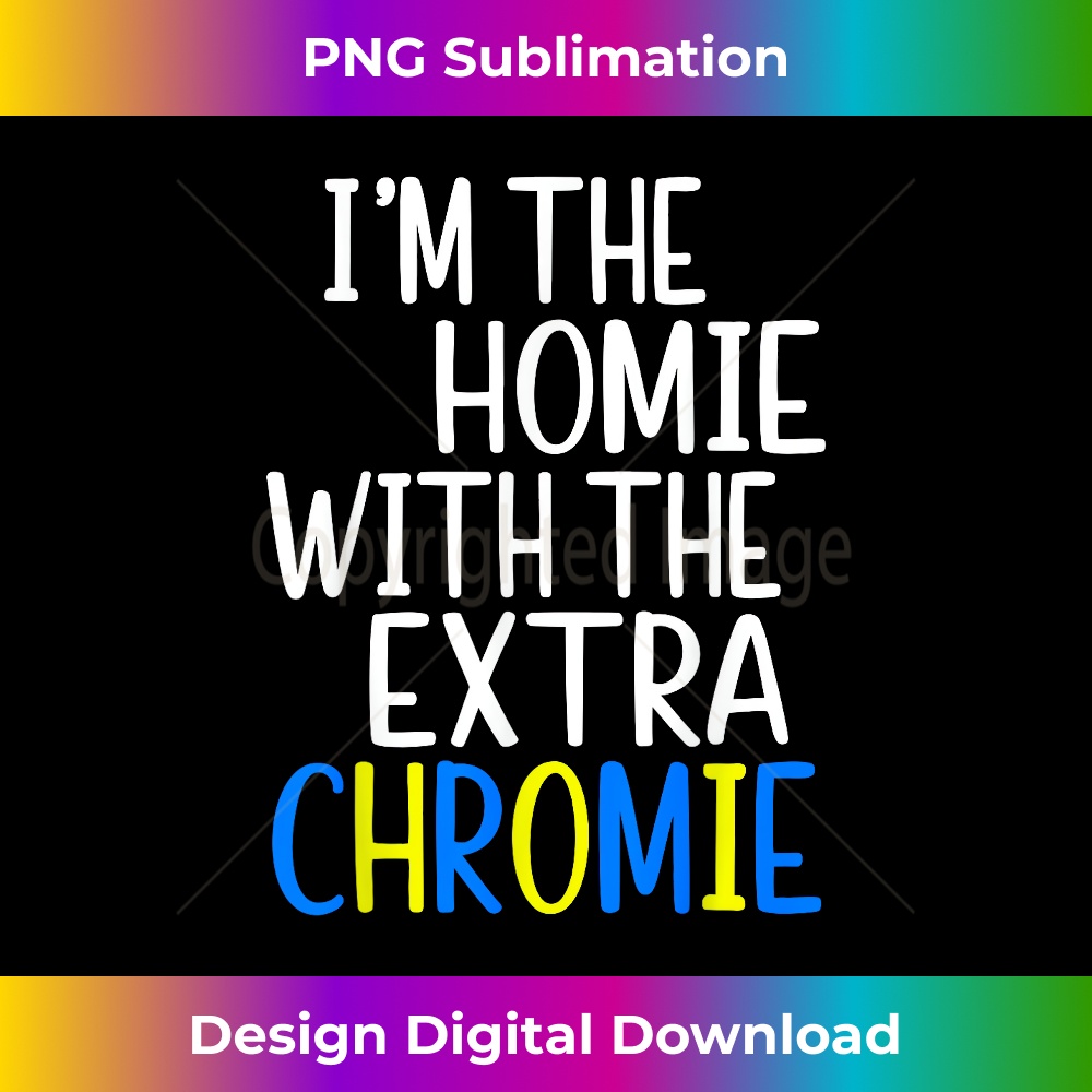 I'm The Homie With The Extra Chromie Down Syndrome Awarness | Inspire ...