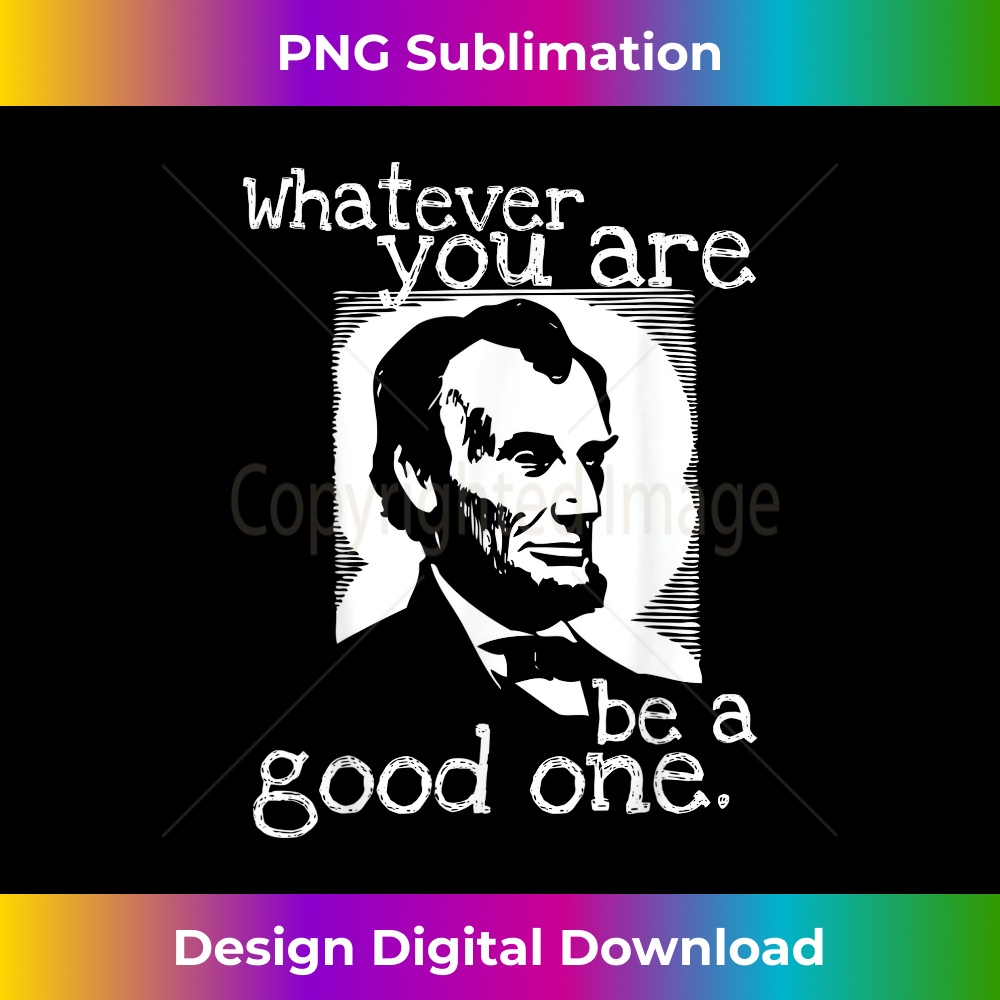 Abraham Lincoln Whatever You Are Be A Good One - Minimalist | Inspire ...
