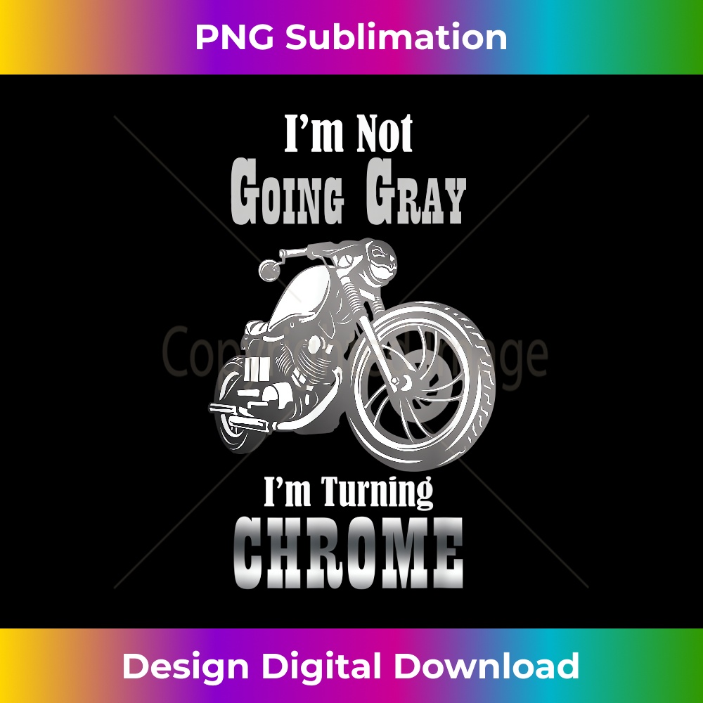 Funny Motorcycle Theme I'm Not Going Gray I'm Turning Chrome | Inspire ...