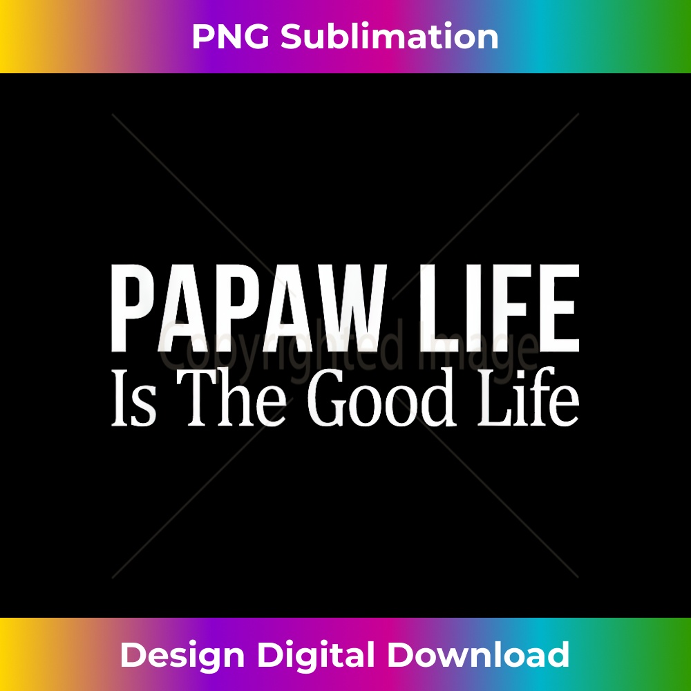 Papaw Life Is The Good Life - - Classic Sublimation PNG File | Inspire ...