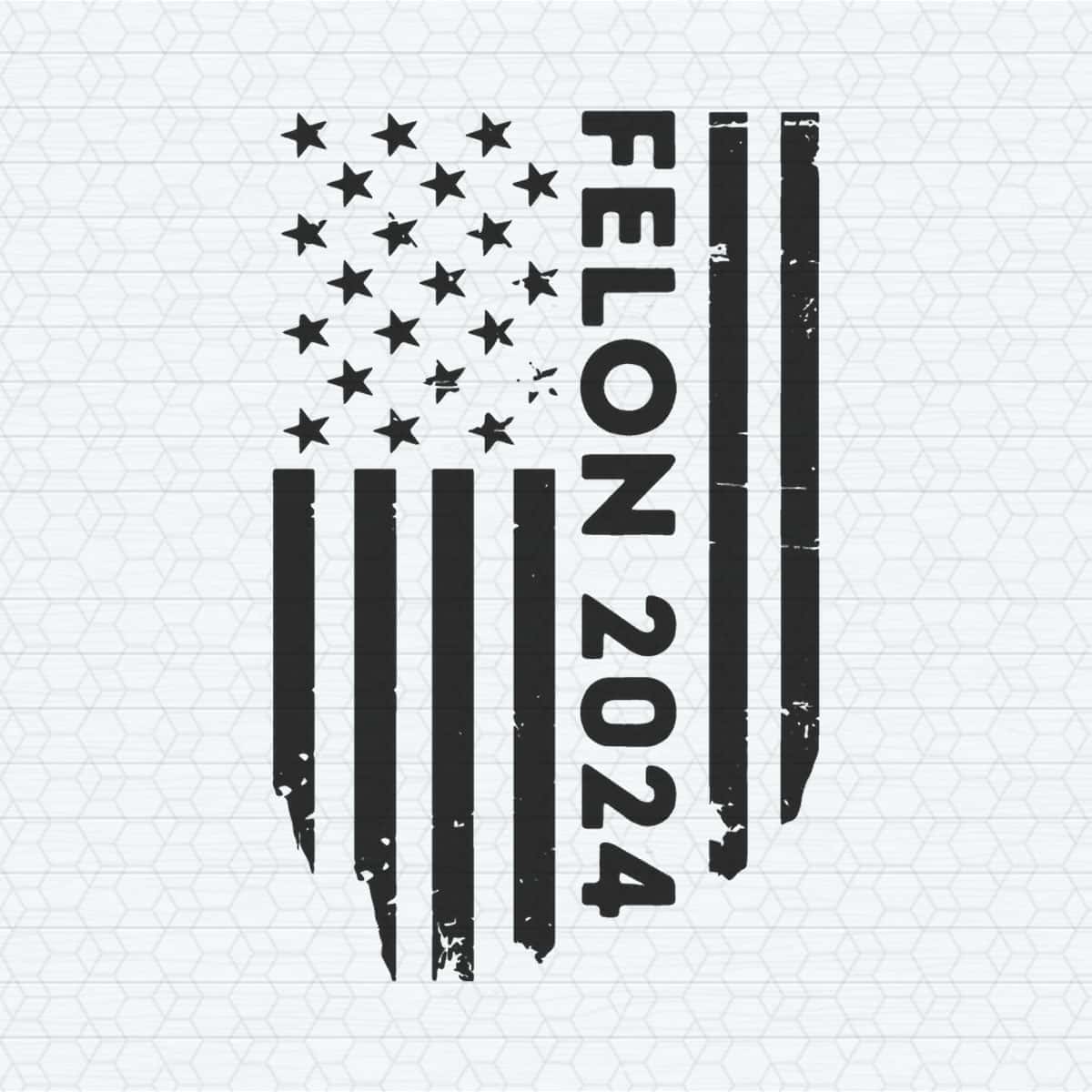 Felon 2024 Political US Flag SVG | Inspire Uplift