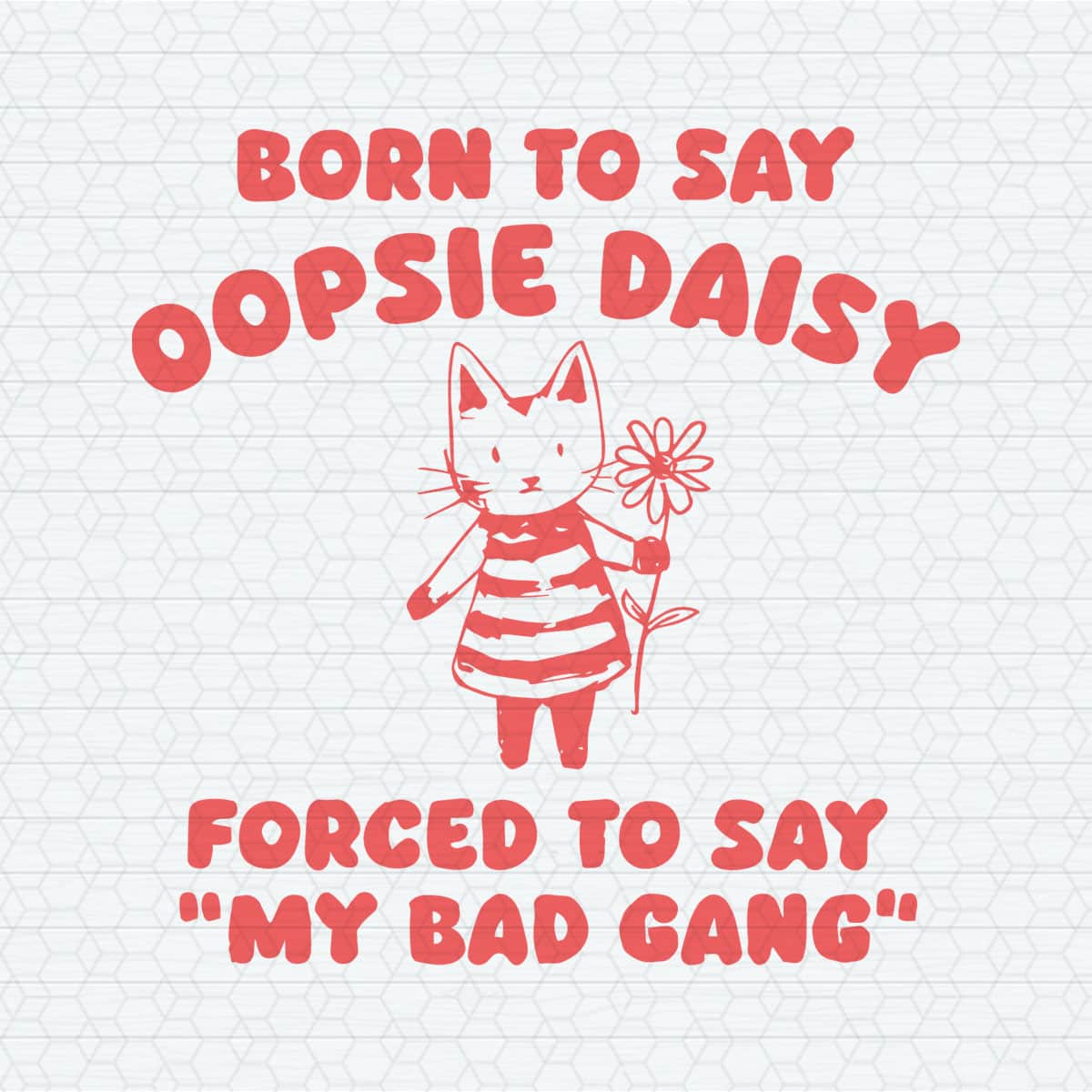 Born To Say Oopsie Daisy Forced To Say My Bad Gang SVG - Inspire Uplift