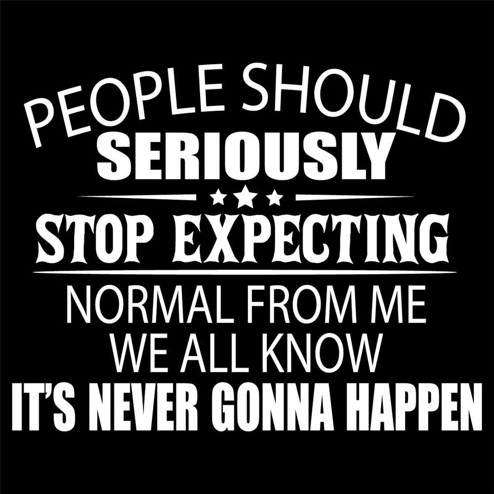 People Should Seriously Stop Expecting Normal From Me Svg | Inspire Uplift