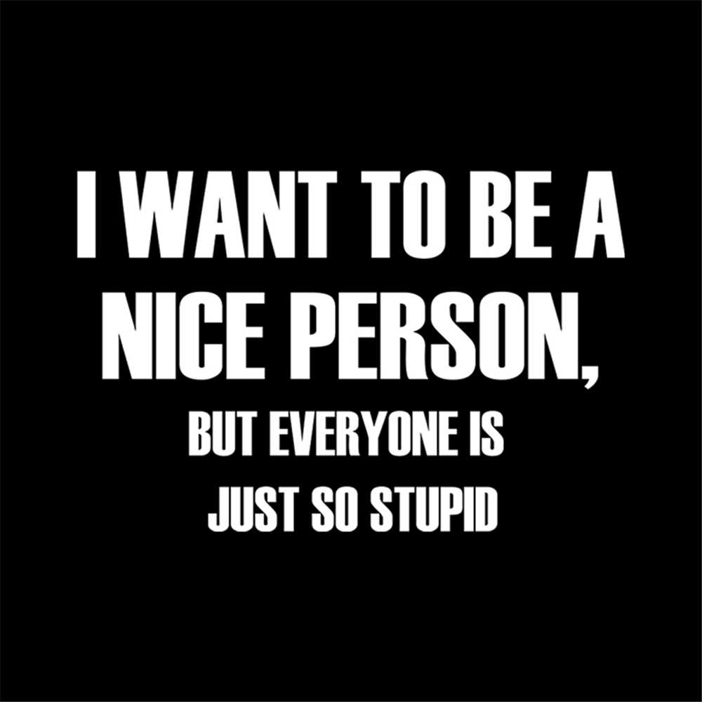 I Want To Be A Nice Person But Everyone Is Just So Stupid Sv | Inspire ...