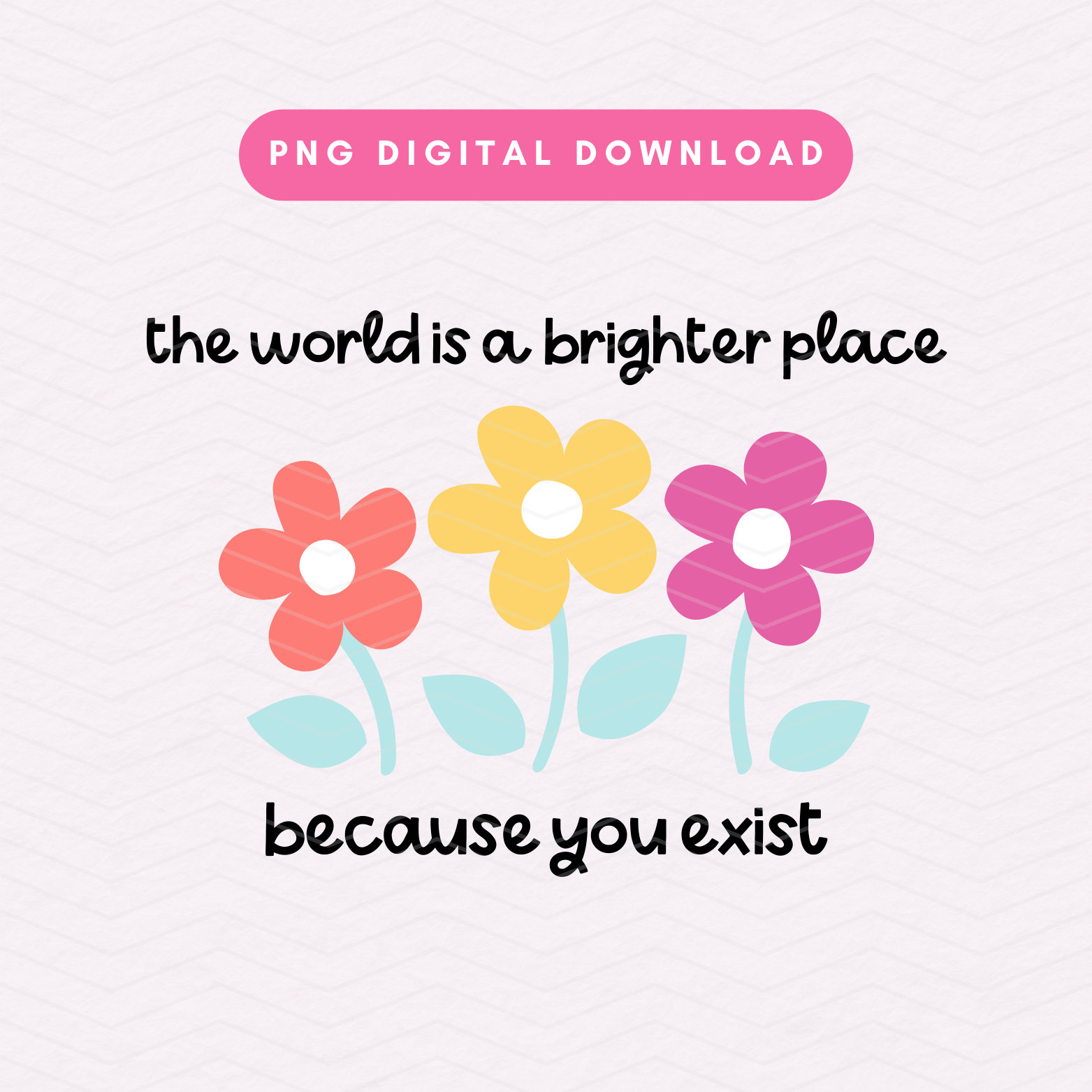 The World Is A Brighter Place Because You Exist PNG, Floral | Inspire ...