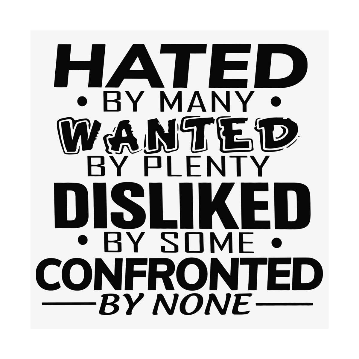 Hated By Many Wanted By Plenty Disliked By Some Svg, Trendin | Inspire ...