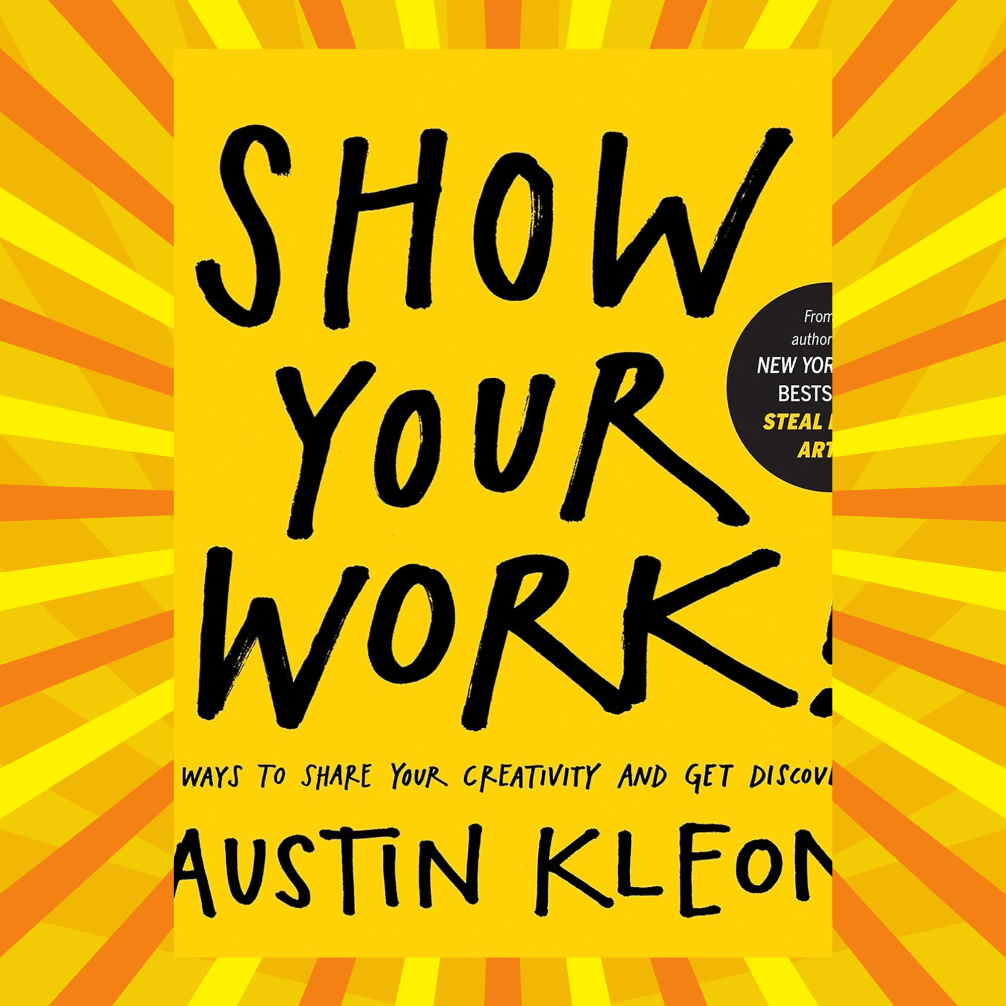 Show Your Work!: 10 Ways to Share Your Creativity and Get Di - Inspire ...