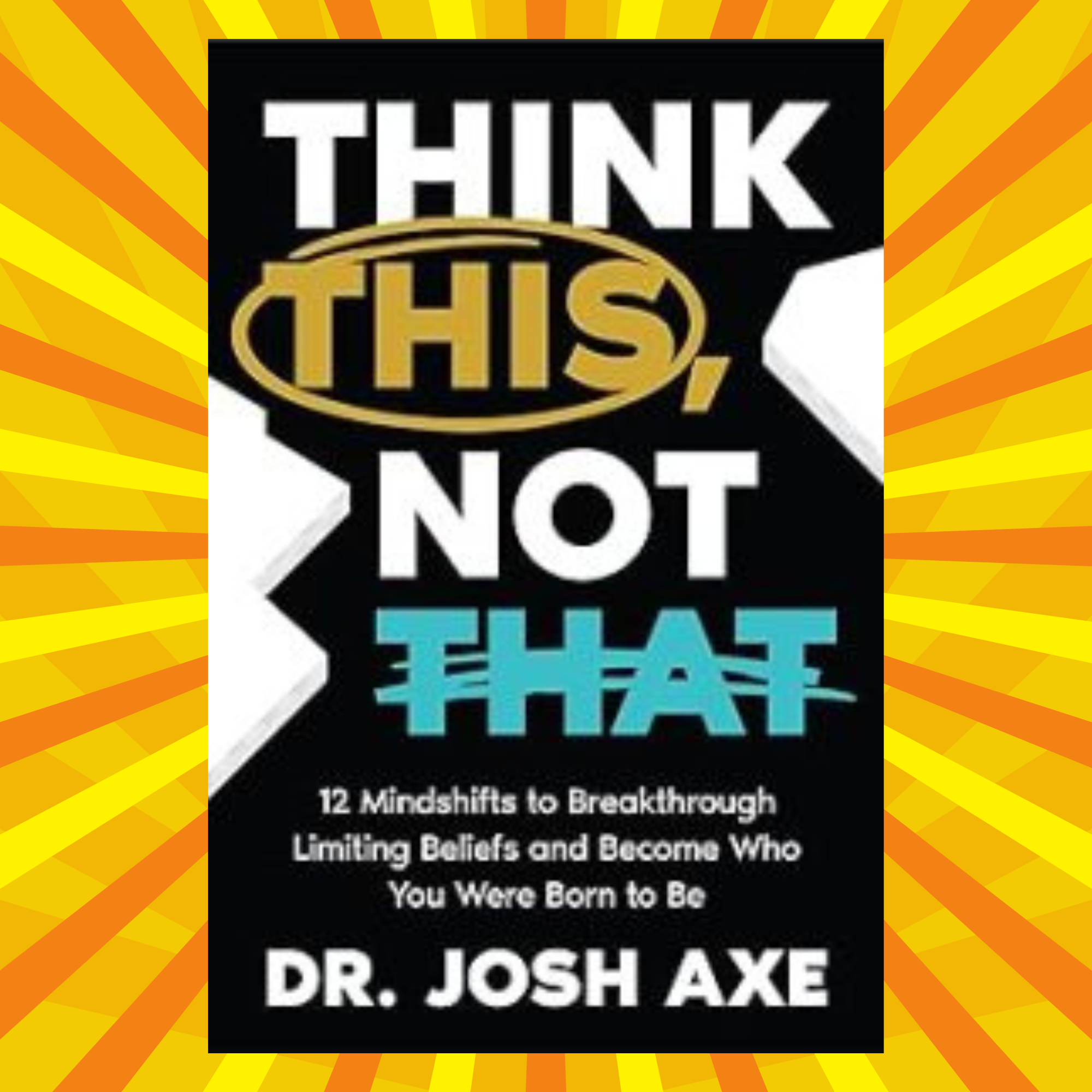 Think This, Not That : 12 Mindshifts to Breakthrough Limitin | Inspire ...