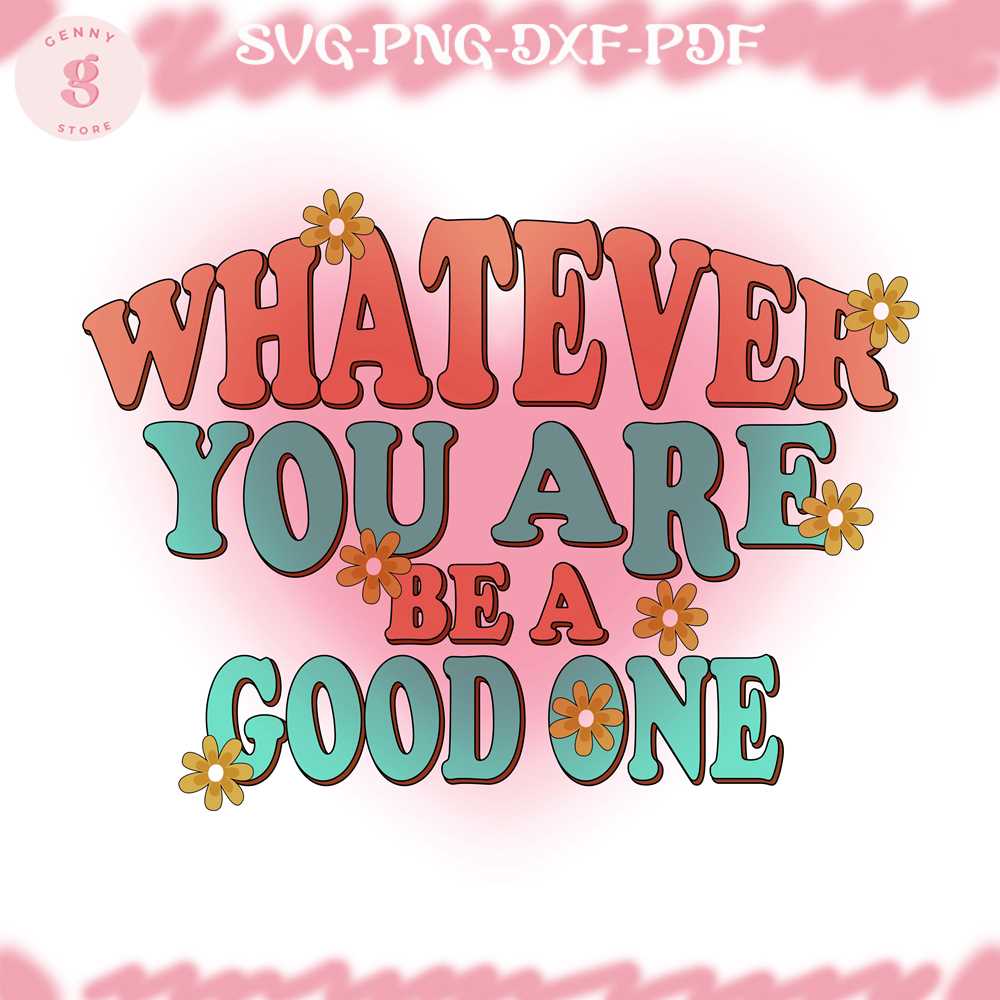 Whatever You Are Be A Good One PNG, Whatever Png, You Are Be | Inspire ...