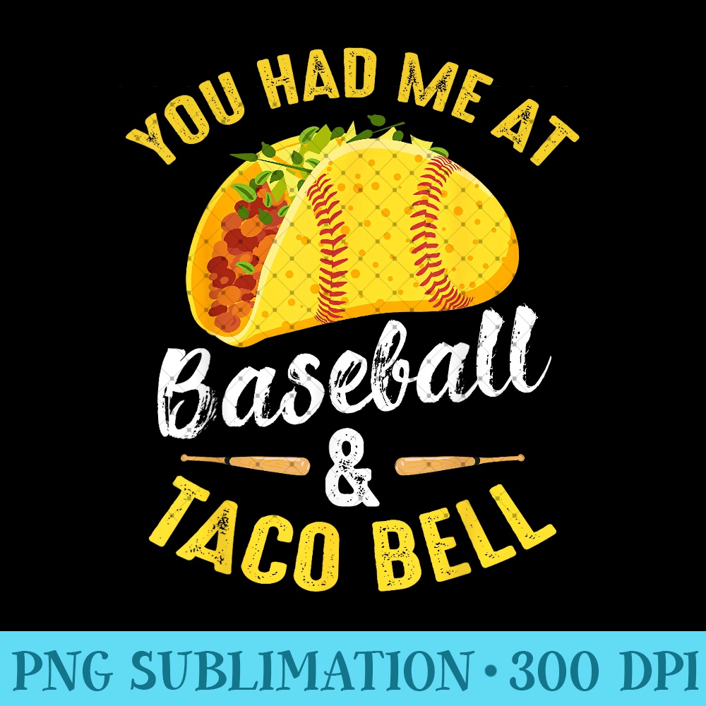 You Had Me At Baseball And Taco Bell Funny - High Resolution | Inspire ...