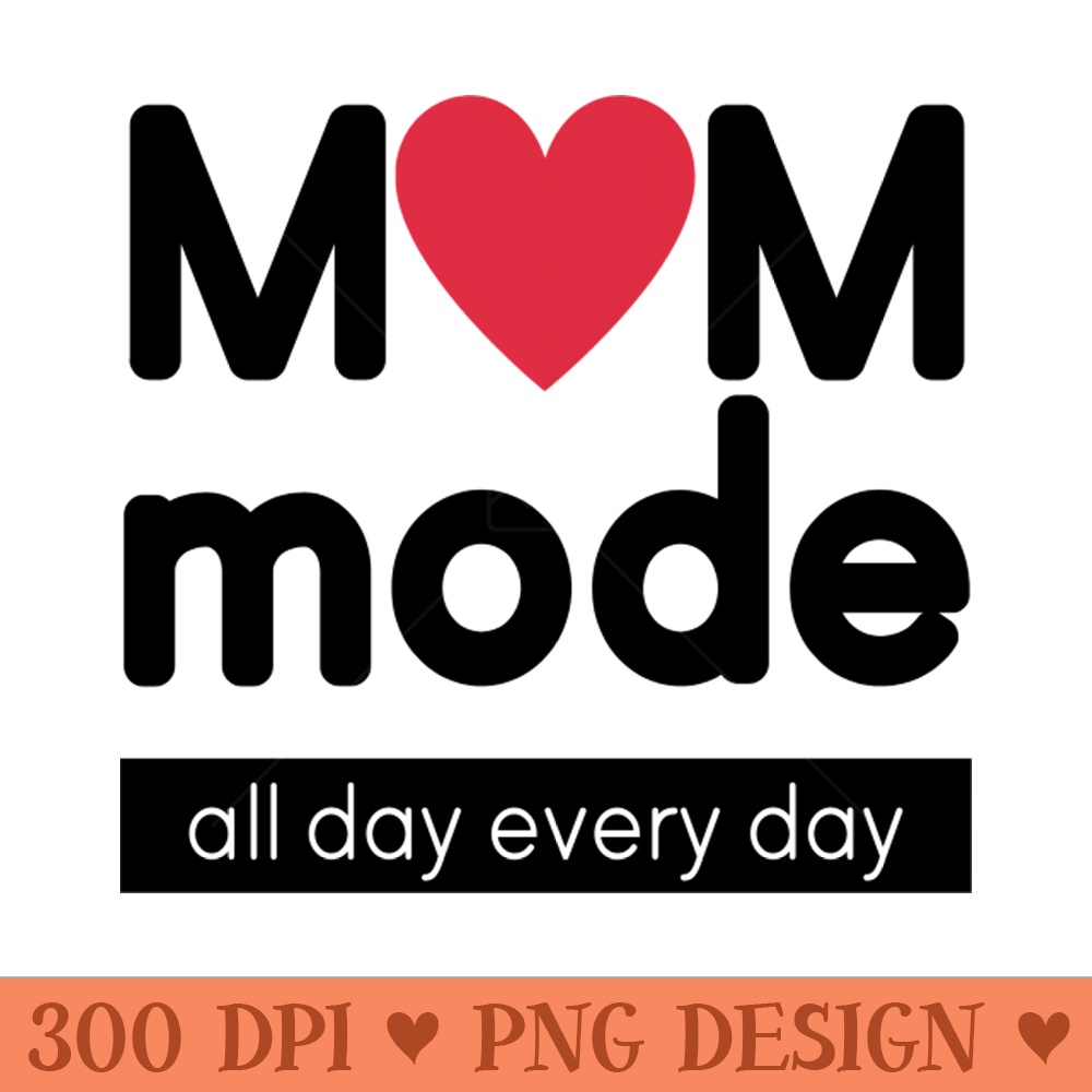 Mom Mode All Day Everyday - Printable PNG Graphics | Inspire Uplift
