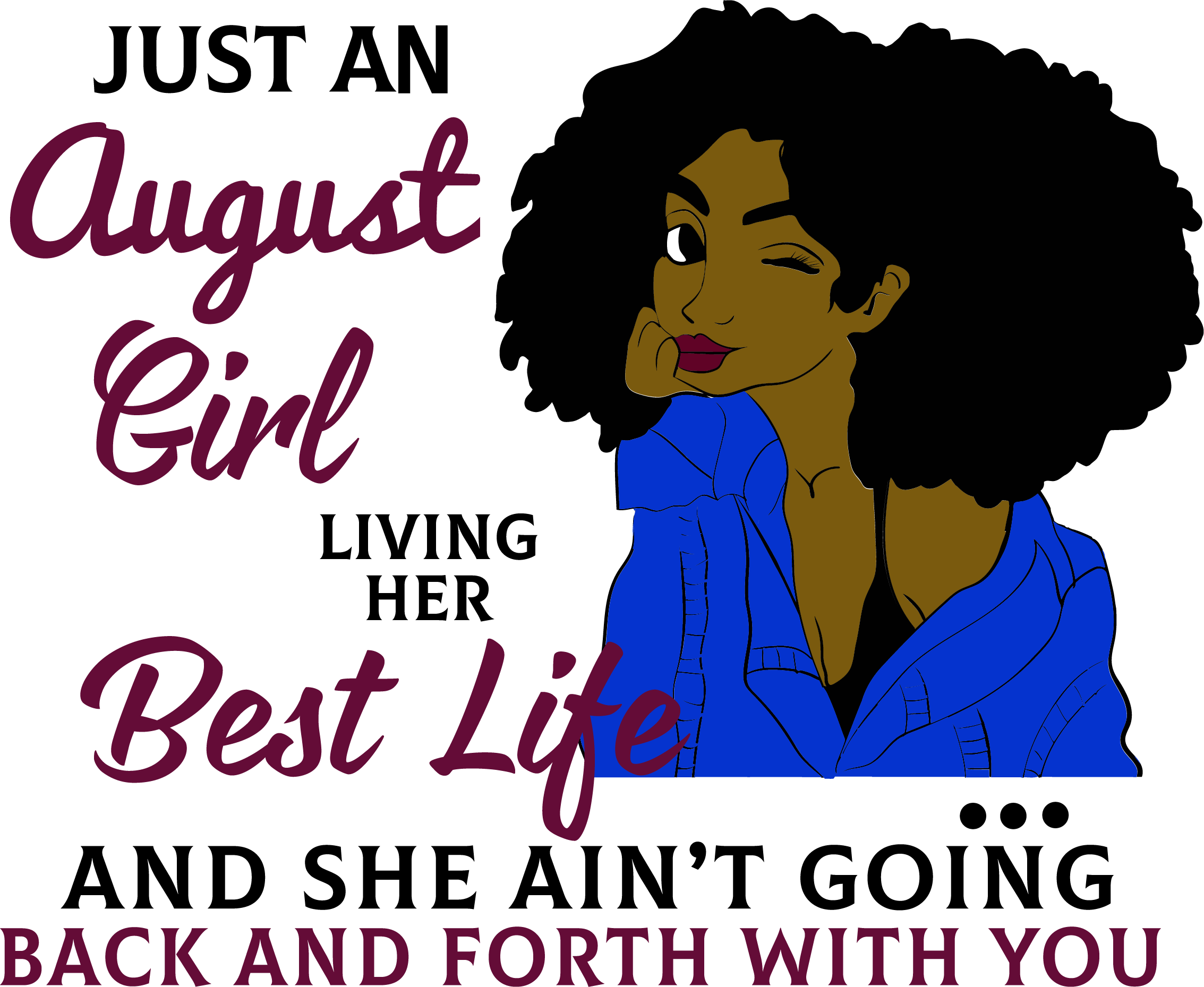 Just An August Girl Living Her Best Life And She Ain't Going | Inspire ...