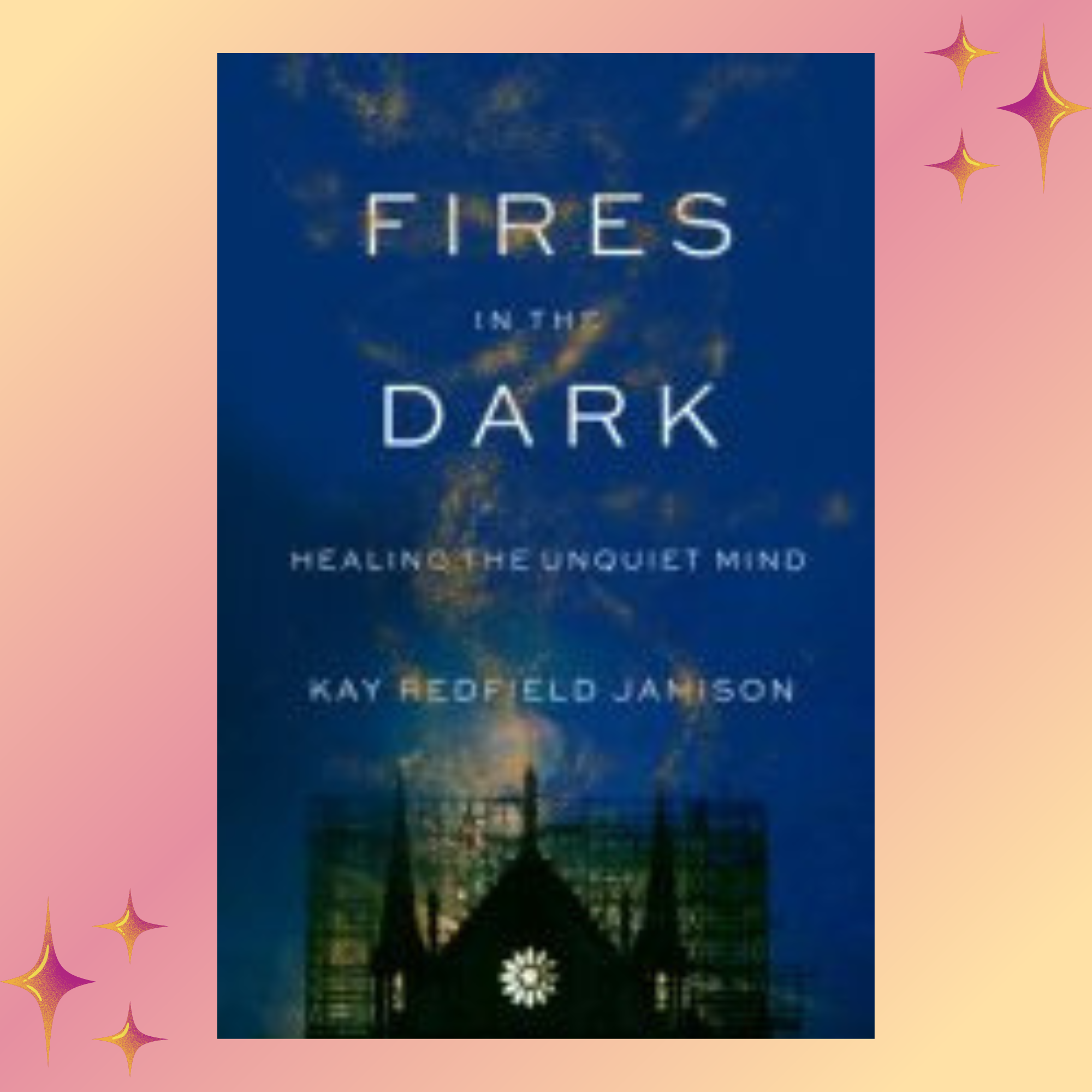 Fires in the Dark: Healing the Unquiet Mind by Kay Redfield | Inspire ...