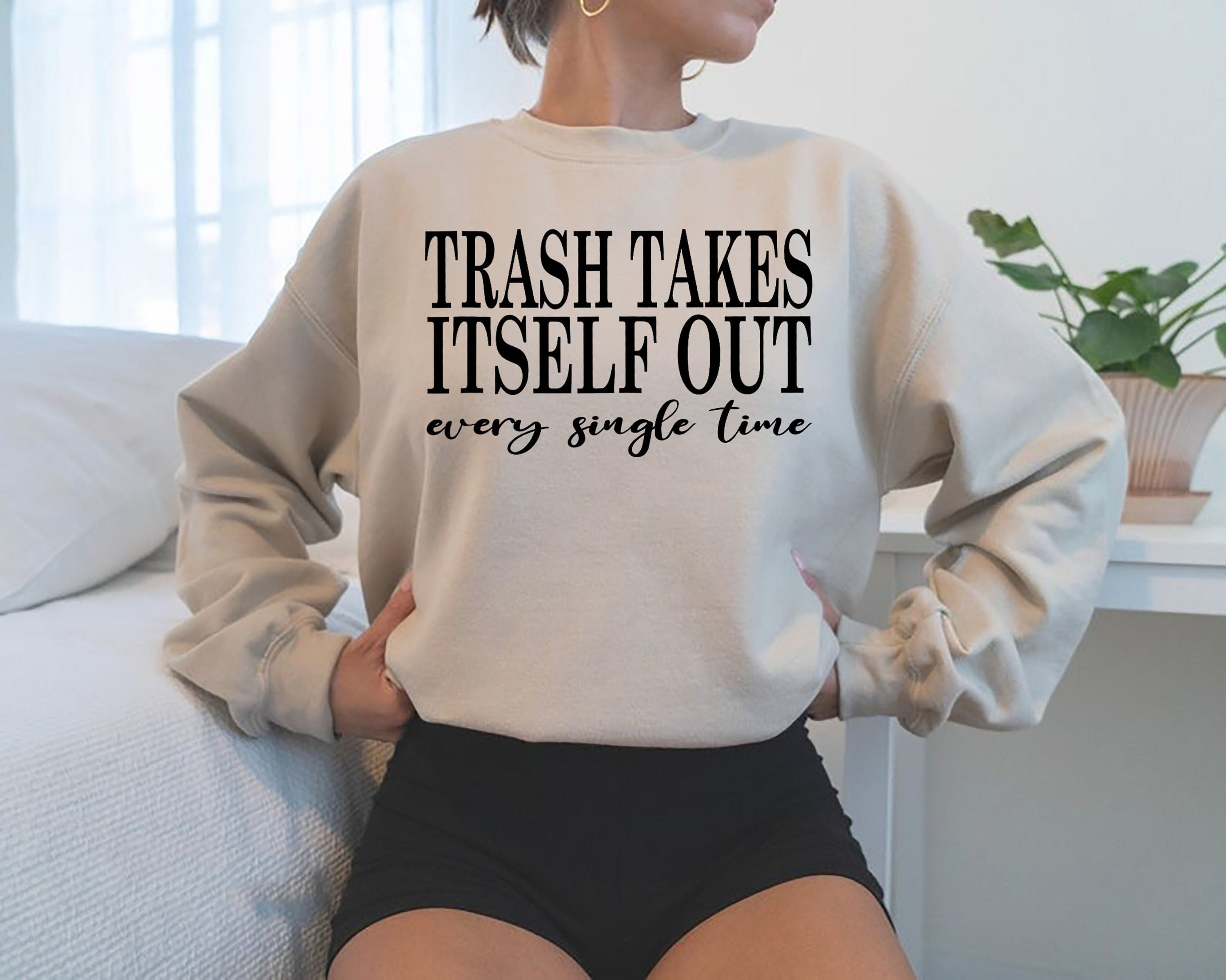 Trash Takes Itself Out Every Single Time Sweatshirt, Express | Inspire Uplift