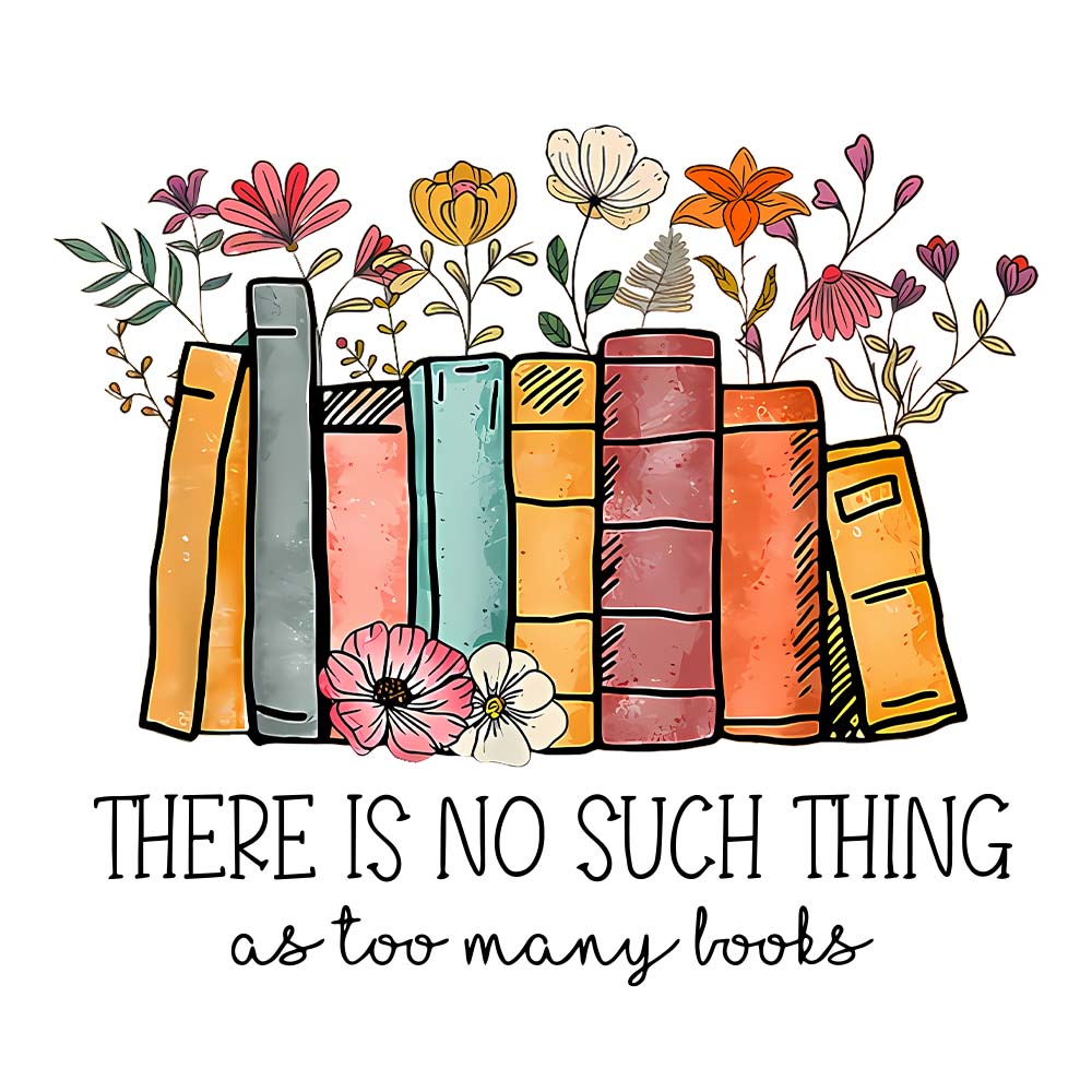 There Is No Such Thing As Too Many Books Flowers Digital PNG | Inspire ...
