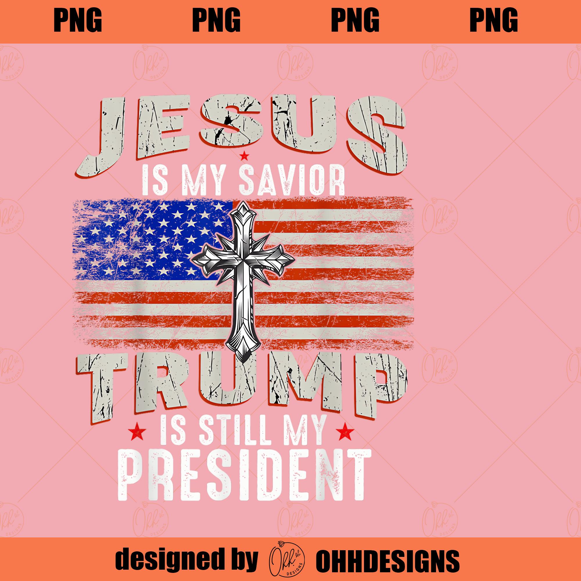 Jesus is My Savior Trump is Still My President Trump PNG Dow | Inspire ...