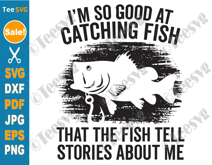 Funny Fishing SVGs PNG I'm So Good At Catching Fish That The | Inspire ...
