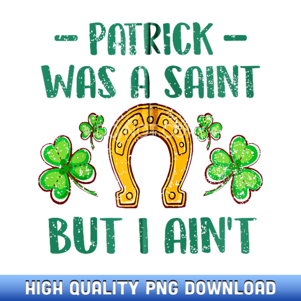 Patrick Was A Saint But I Ain't St Patricks Day - Handpicked | Inspire ...