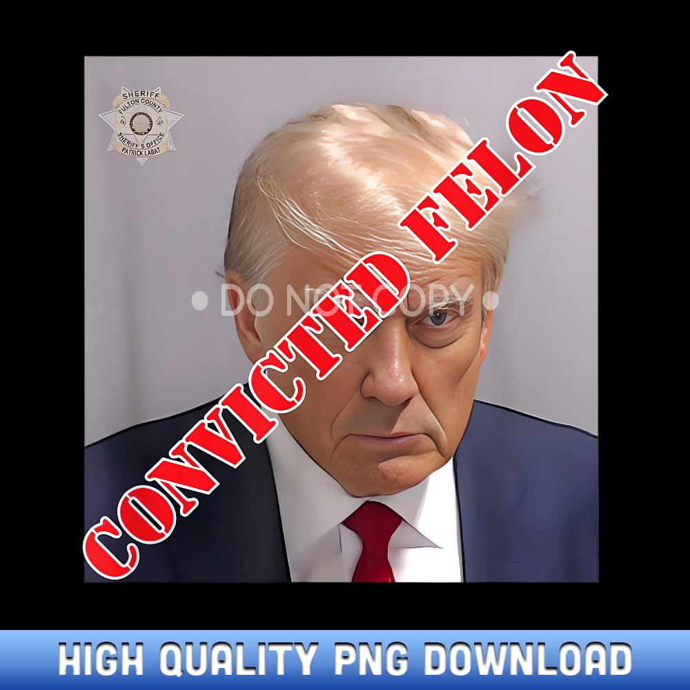 Trump Convicted Felon - Luxury Sublimation PNG Collection | Inspire Uplift
