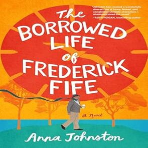The Borrowed Life of Frederick Fife: A Novel By Anna Johnsto | Inspire ...