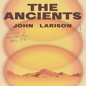 The Ancients A Novel By John Larison | Inspire Uplift