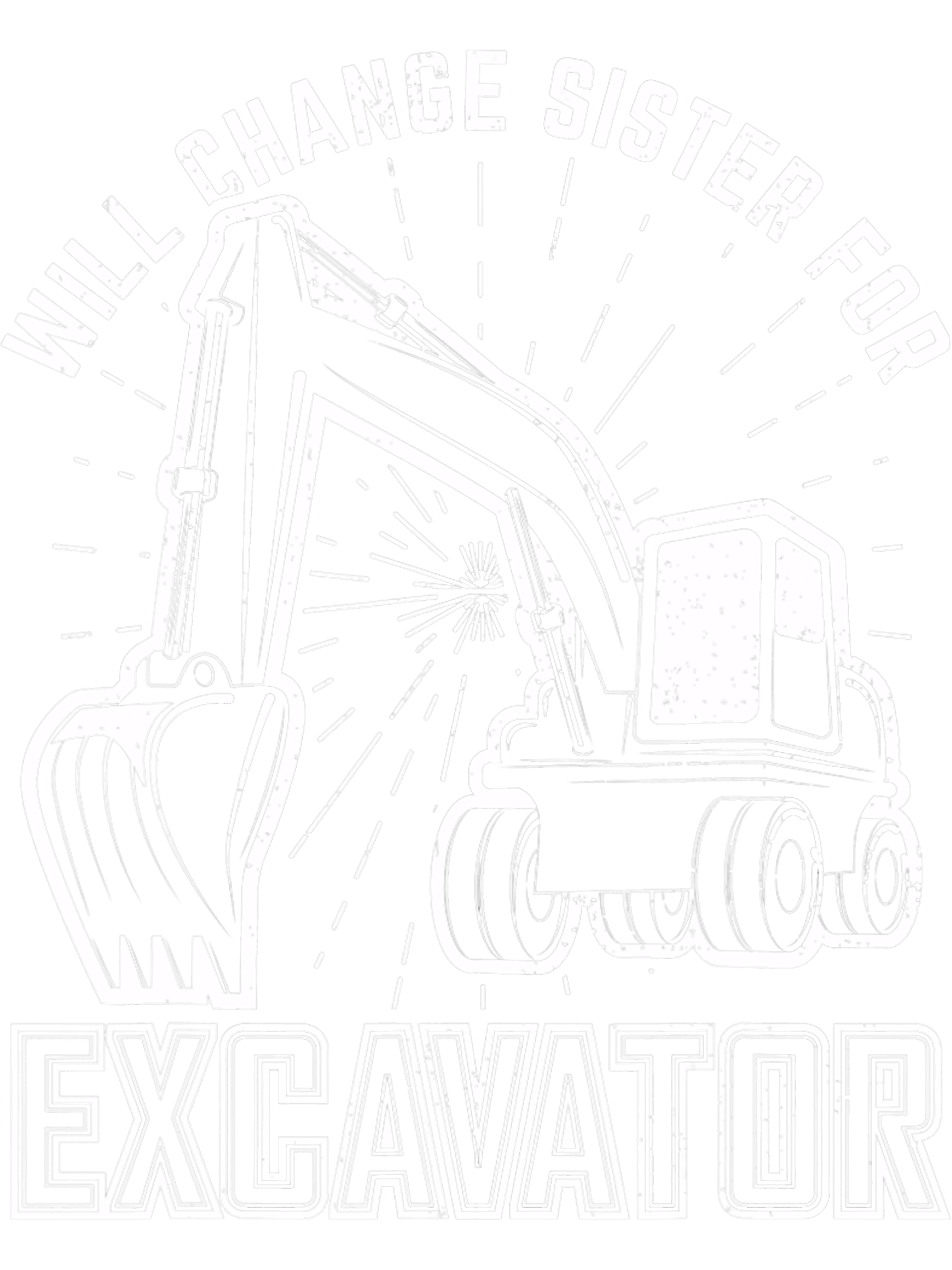 Funny Will Change Sister For Excavator Backhoe Digger-107 | Inspire Uplift