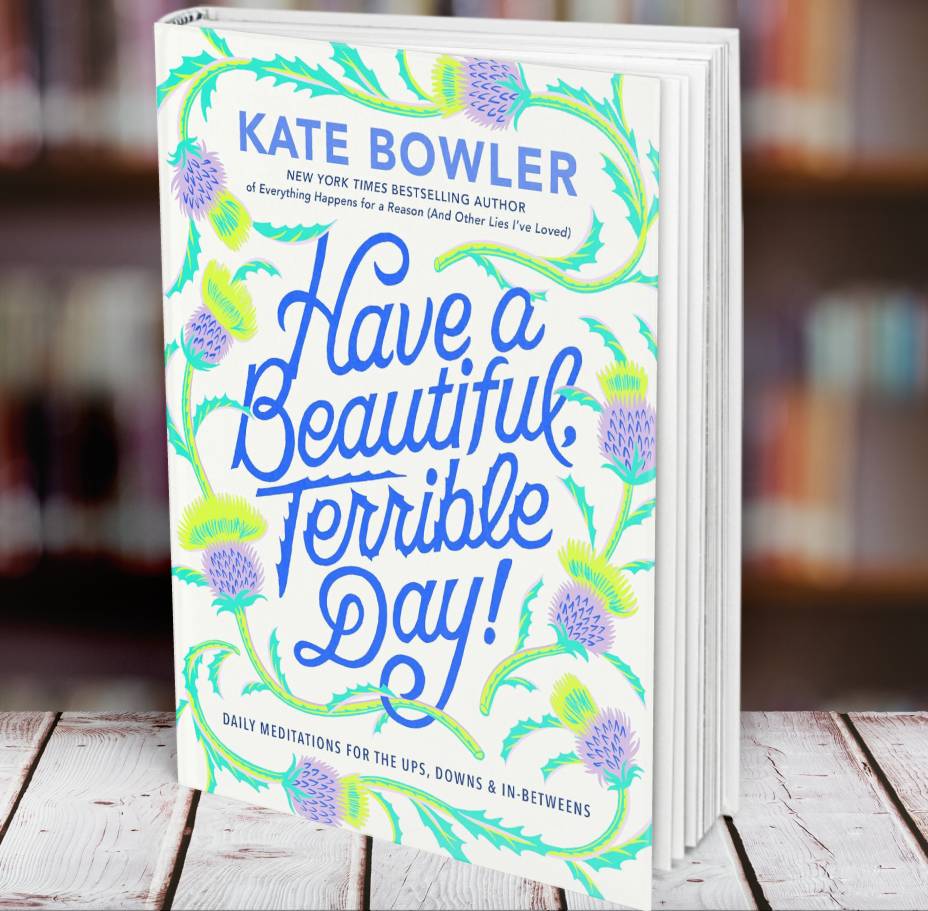 Have a Beautiful Terrible Day 33 by Kate Bowler | Inspire Uplift