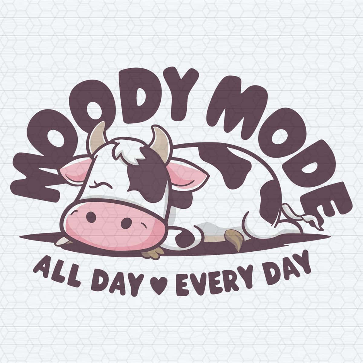 Funny Cow Mlik Lazy Moody Mode All Day Every Day SVG | Inspire Uplift