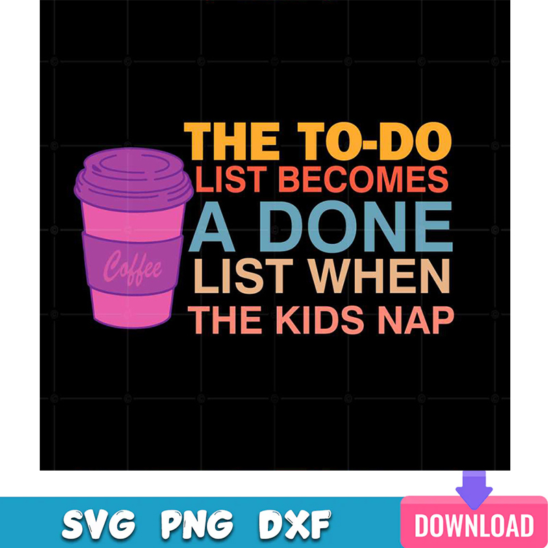 To Do To Done Coffee Svg Files For Cricut Sublimation Files | Inspire ...