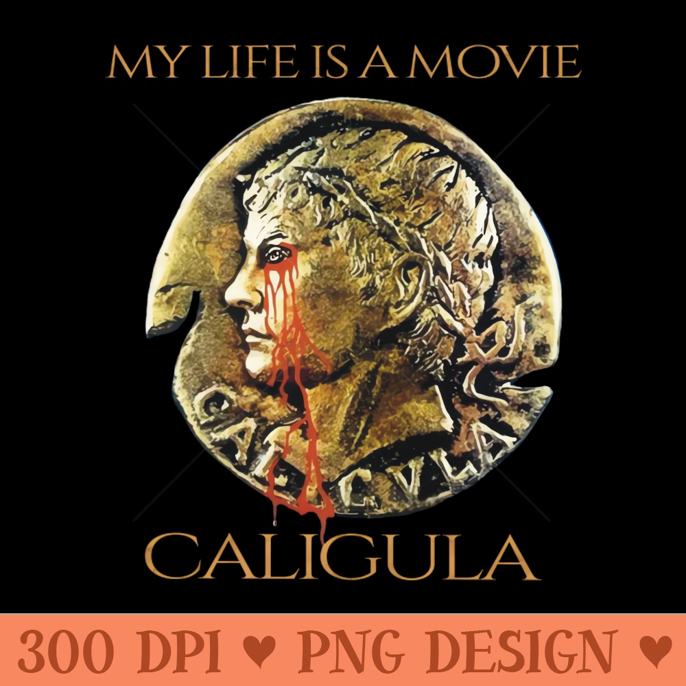 My Life Is A Movie Caligula - Unique PNG Artwork | Inspire Uplift