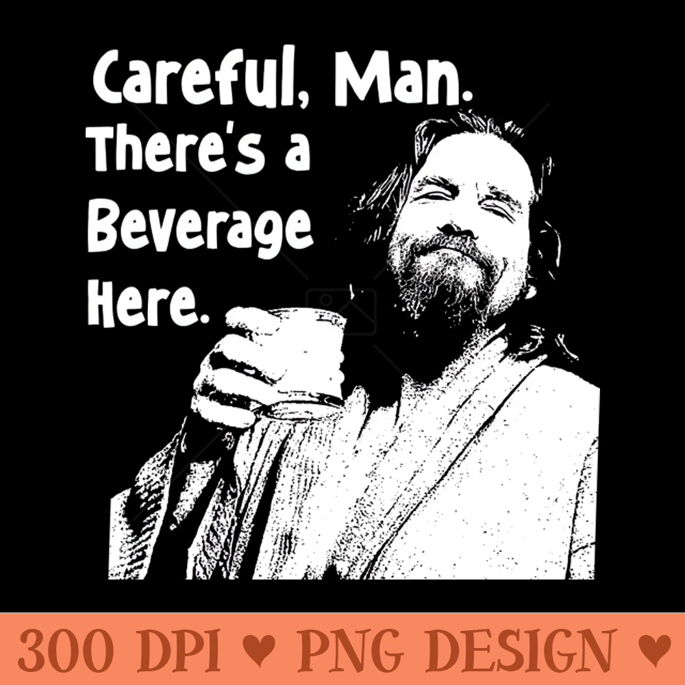 The Big Lebowski Careful Man There's a Beverage Here - Digit | Inspire ...