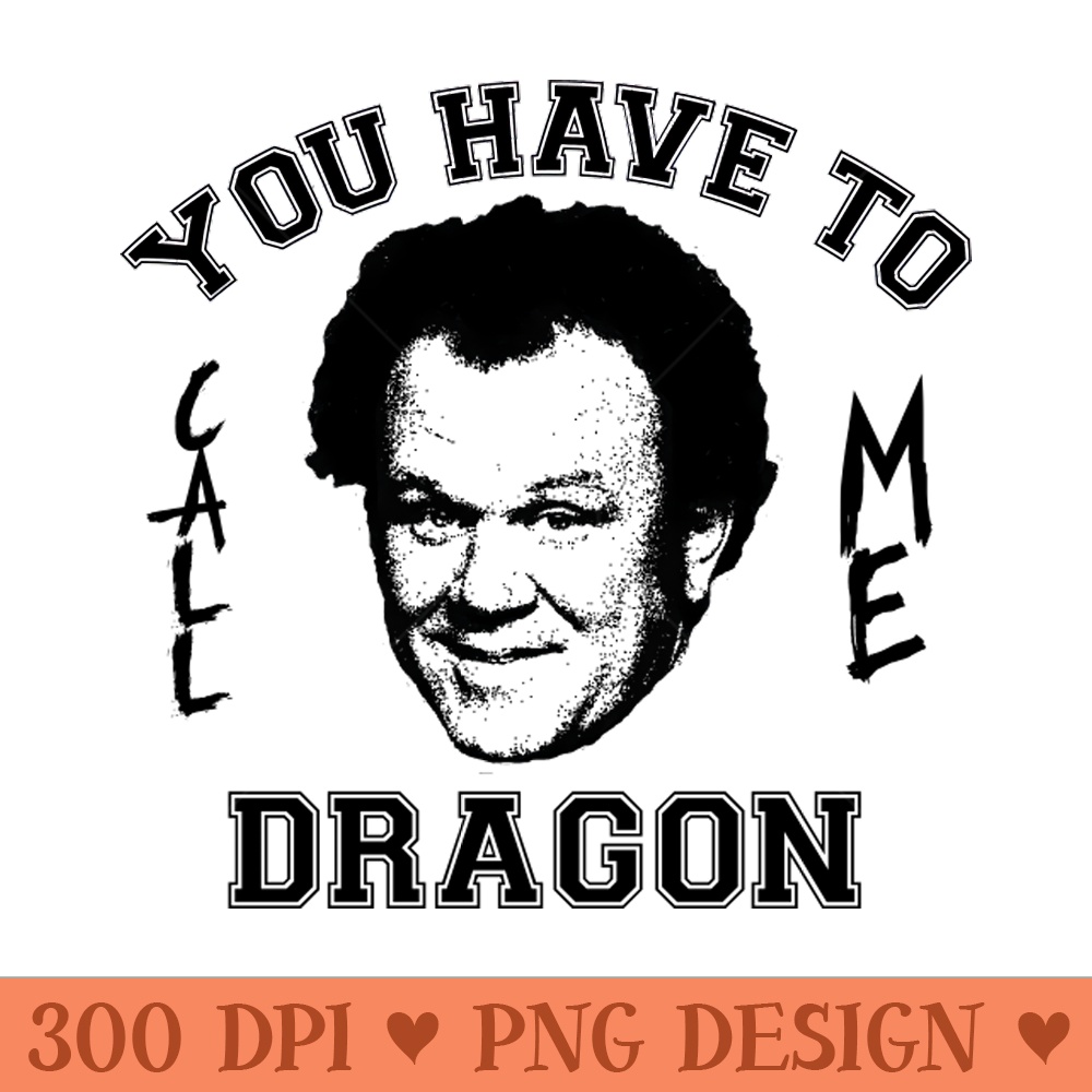 Step Brothers You Have To Call Me Dragon - PNG Download | Inspire Uplift