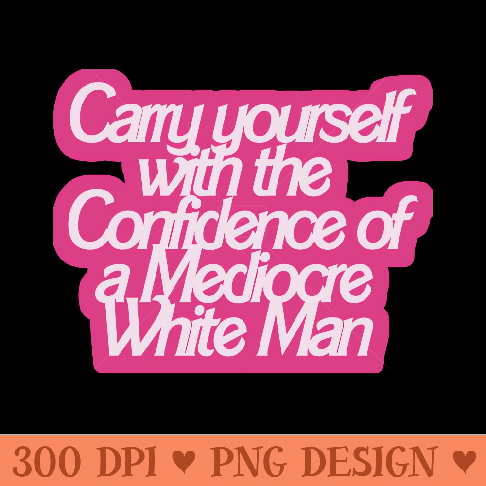 Carry yourself with the Confidence of a Mediocre White Man - | Inspire ...