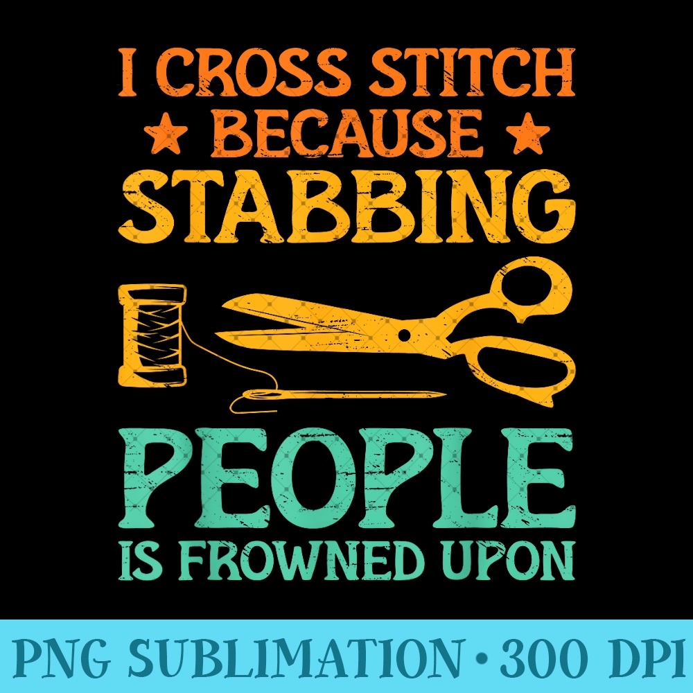 I Cross Stitch Because Stabbing People Is Frowned Upon Yarn | Inspire ...
