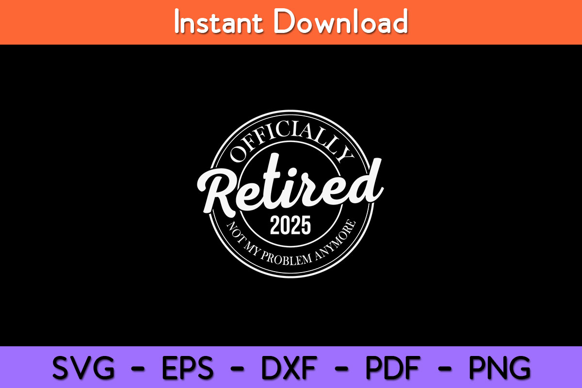Officially Retired 2025 Not Problem Svg Design | Inspire Uplift