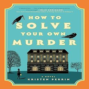 How to Solve Your Own Murder: A Novel BY Kristen Perrin | Inspire Uplift