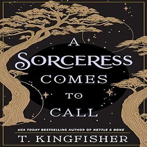 A Sorceress Comes to Call BY T. Kingfisher | Inspire Uplift