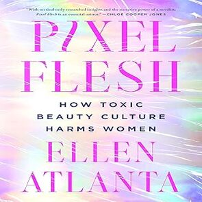 Pixel Flesh: How Toxic Beauty Culture Harms Women BY Ellen A | Inspire ...