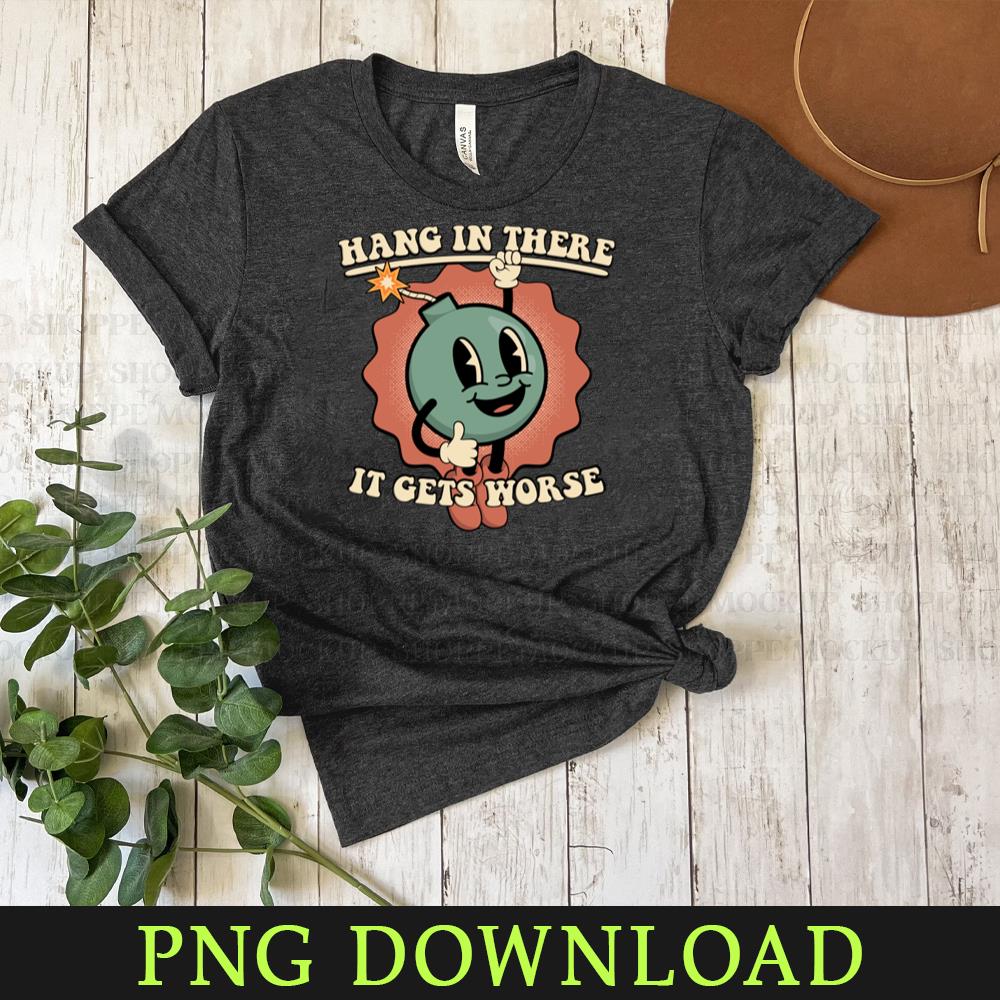 Hang In There It Gets Worse PNG design | Inspire Uplift