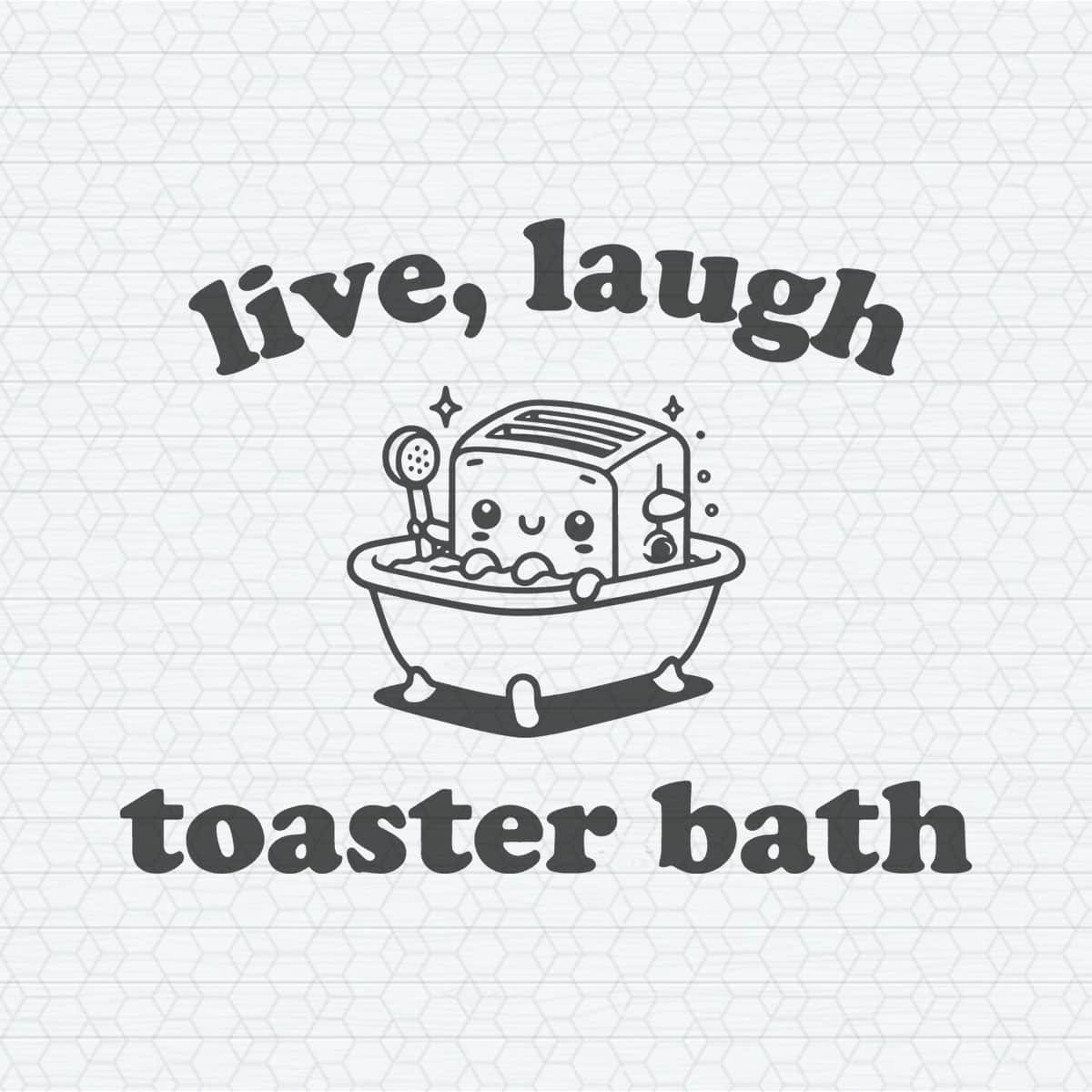 Live Laugh Toaster Bath Funny Sarcasm SVG | Inspire Uplift