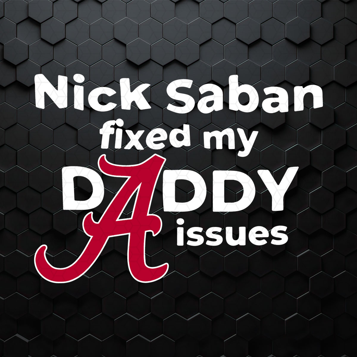Nick Saban Fixed My Daddy Isssues SVG - Inspire Uplift