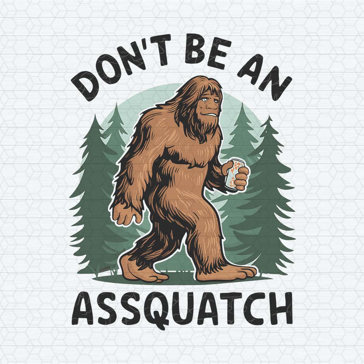 Don't Be An Assquatch Bigfoot PNG | Inspire Uplift