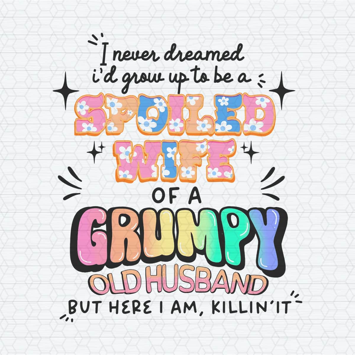 Spoiled Wife Of A Grumpy Old Husband PNG - Inspire Uplift